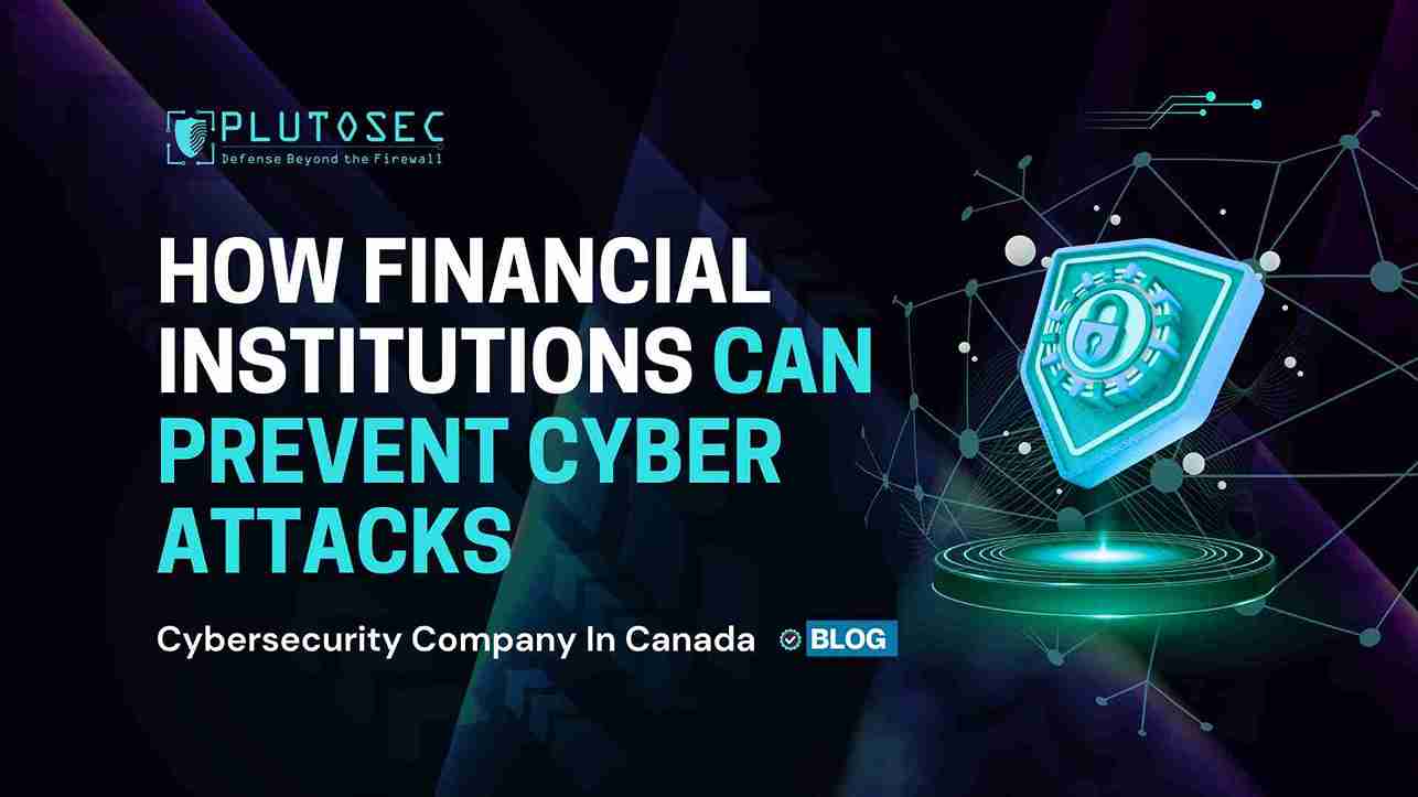 How Financial Institutions Can Prevent Cyber Attacks | PlutoSec Canada