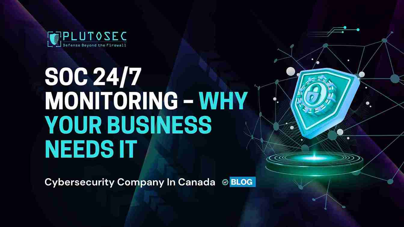 SOC 24/7 Monitoring Why Your Business Needs It | PlutoSec Canada